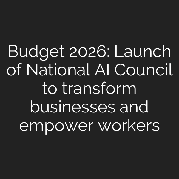 Budget 2026: Launch of National AI Council to transform businesses and ...