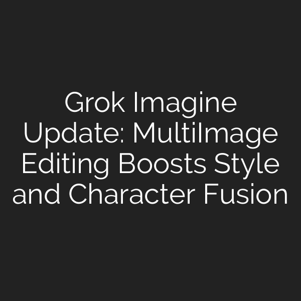 Grok Imagine Update: Multi‑Image Editing Boosts Style and Character ...