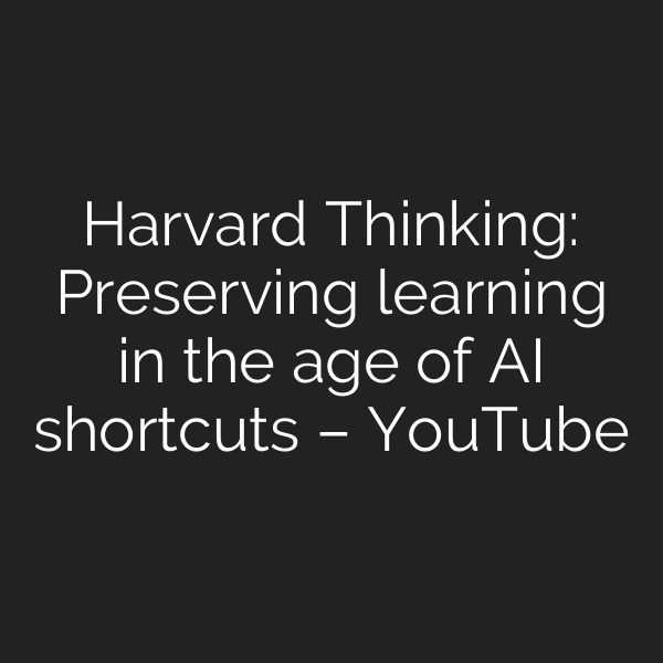 Harvard Thinking: Preserving learning in the age of AI shortcuts ...